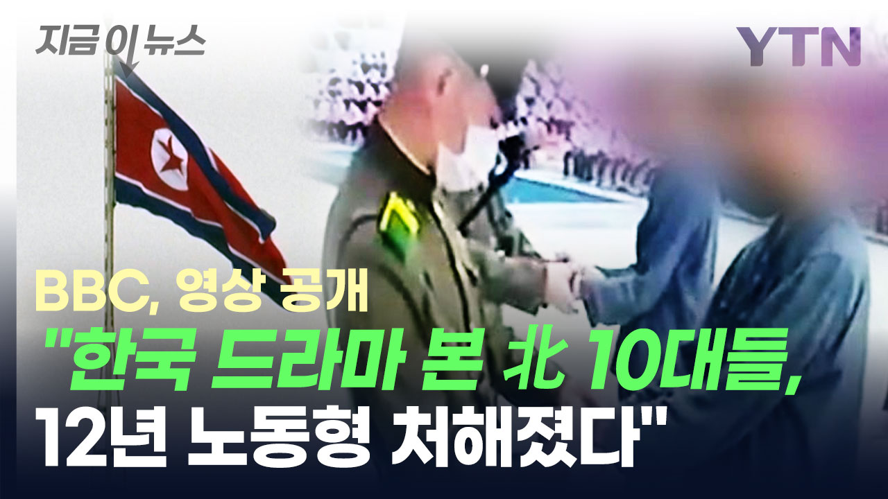 [지금이뉴스]BBC "韓 드라마 본 北 10대 2명, 12년 노동형"...입수 영상 공개 | YTN